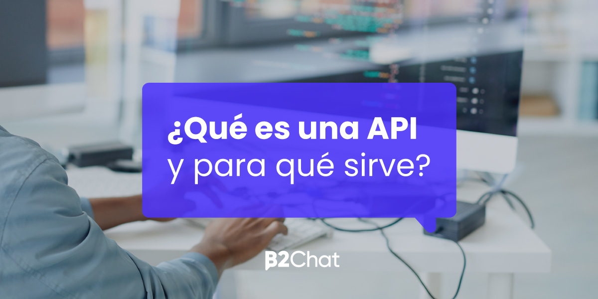 ¿Qué es una API y para qué sirve? - B2Chat